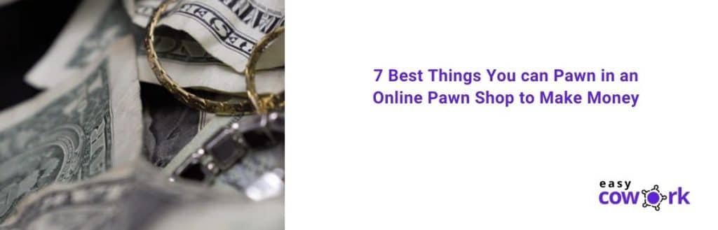 7 Best Things You can Pawn in an Online Pawn Shop to Make Money [2022]